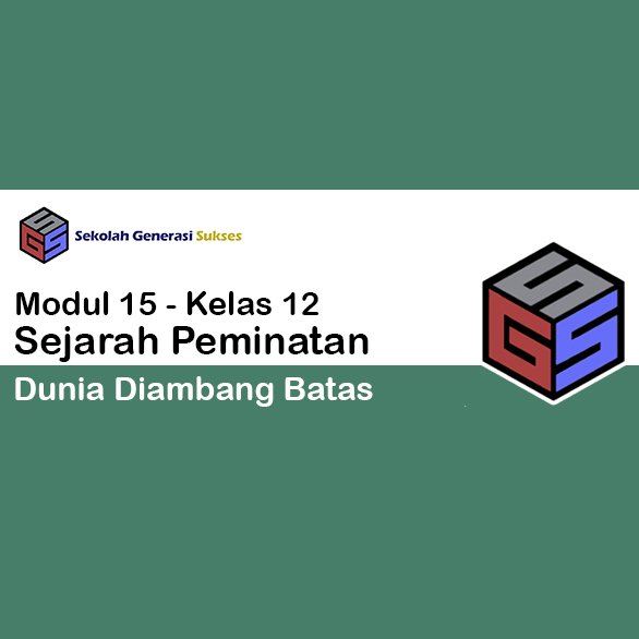 Kelas 12 SEJARAH PEMINATAN Modul 15 – Dunia di Ambang Batas – Sekolah Generasi Sukses